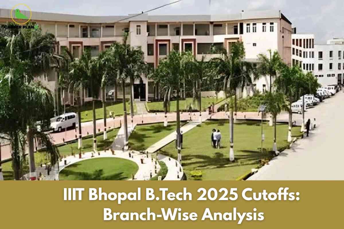 IIIT Bhopal B.Tech 2025 Cutoffs: Branch-Wise Analysis - Career Plan B
