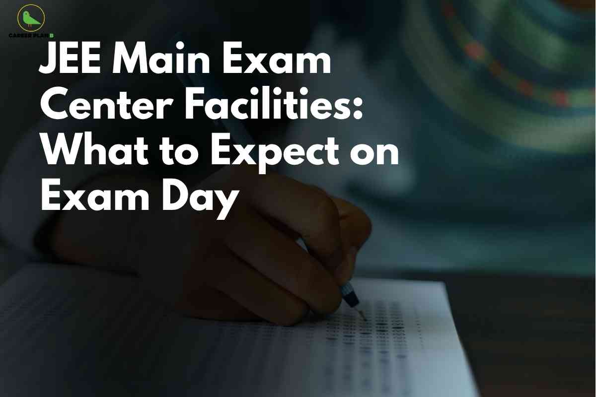 JEE Main Exam Center Facilities: What to Expect on Exam Day - Career Plan B